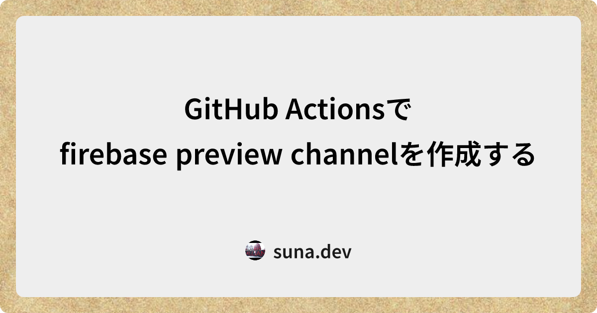 GitHub Actionsでfirebase preview channelを作成する | sunabox