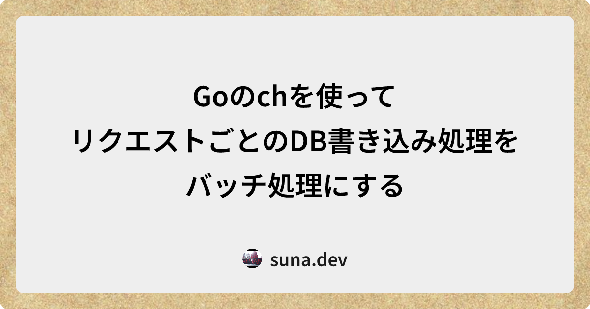 Goのchを使ってリクエストごとのDB書き込み処理をバッチ処理にする | sunabox